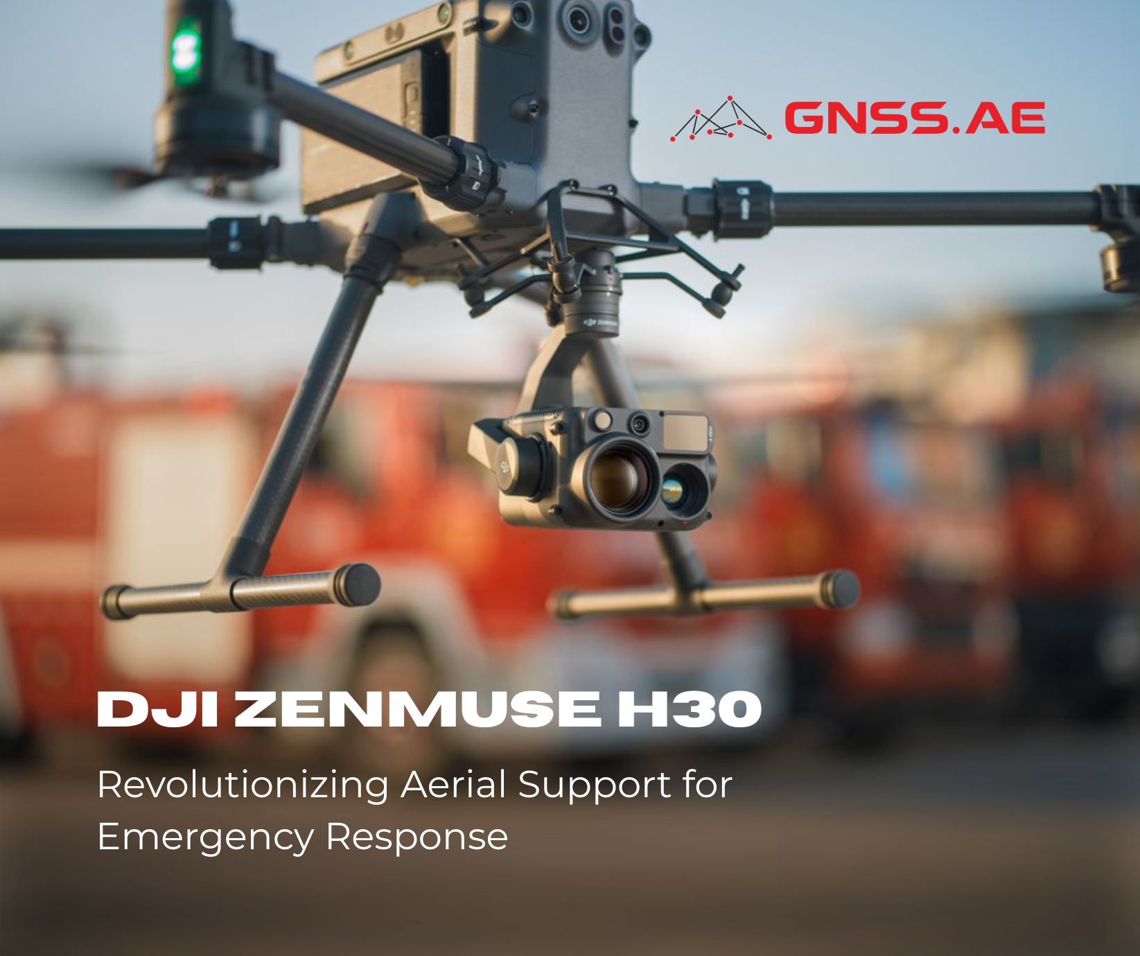 DJI Zenmuse H30 Series: Revolutionizing Aerial Support for Emergency Response - gnss.ae